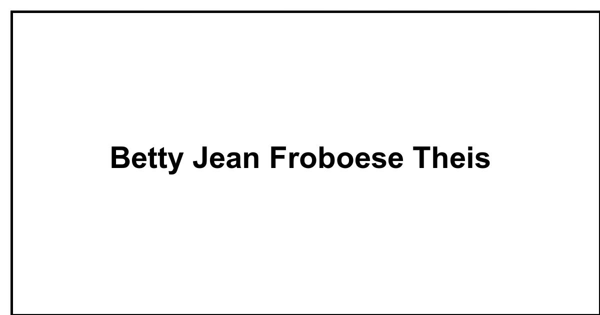 Obituary: Betty Jean Froboese Theis