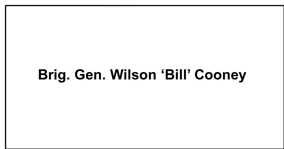 Obituary: Brig. Gen. Wilson ‘Bill’ Cooney