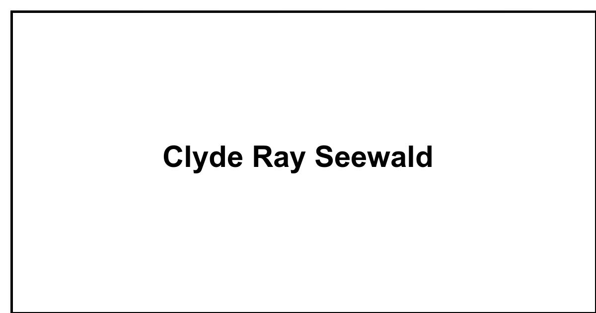 Obituary: Clyde Ray Seewald