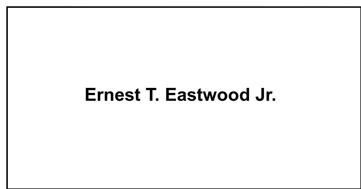 Obituary: Ernest T. Eastwood Jr.