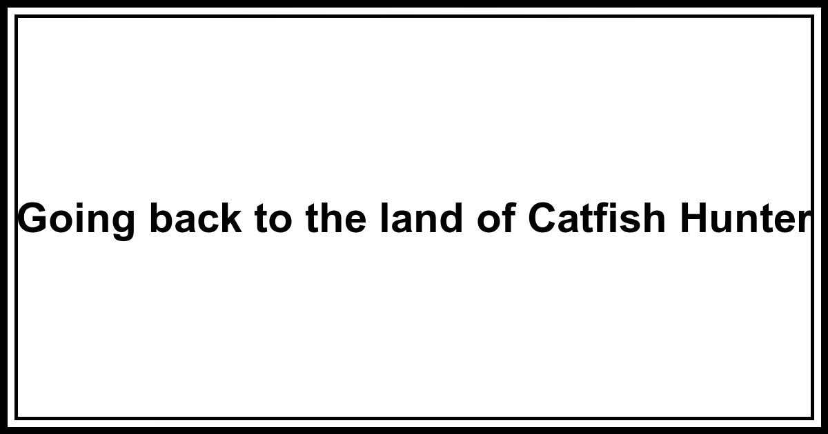 Obituary: Going back to the land of Catfish Hunter