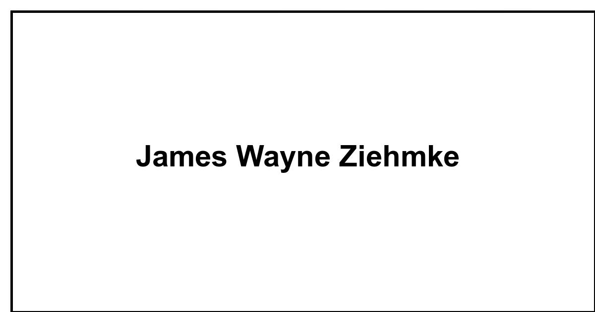 Obituary: James Wayne Ziehmke