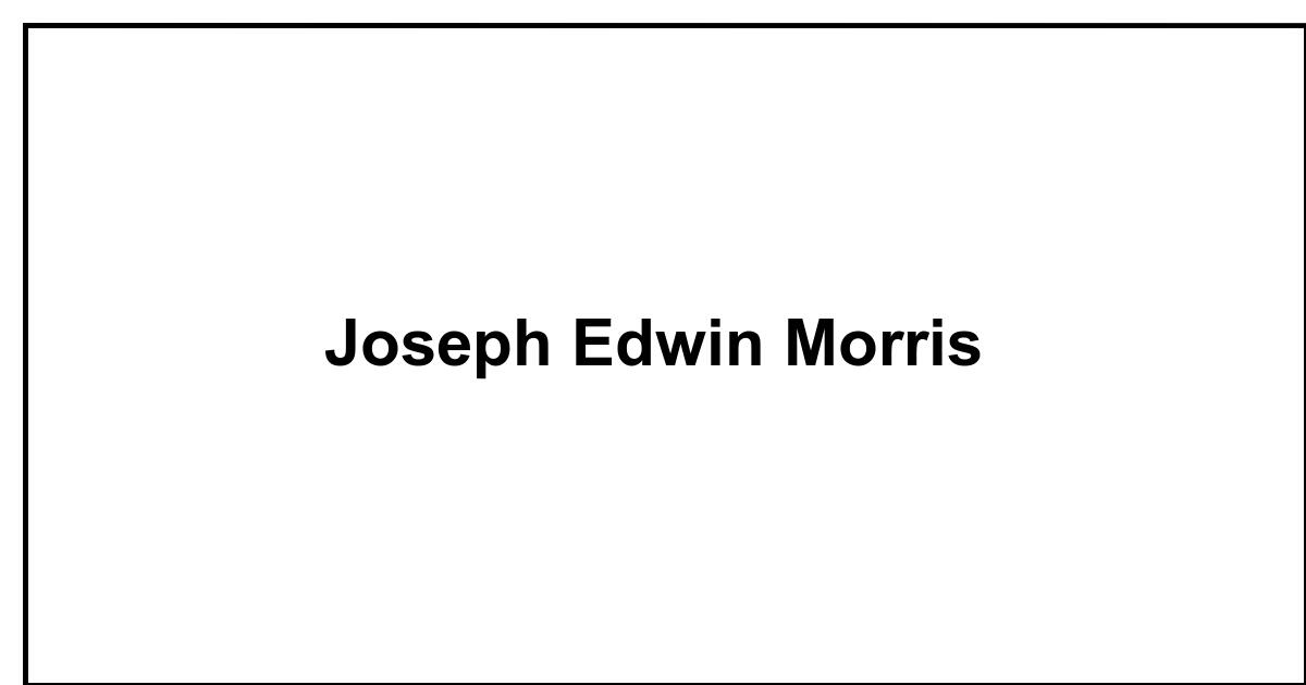 Obituary: Joseph Edwin Morris
