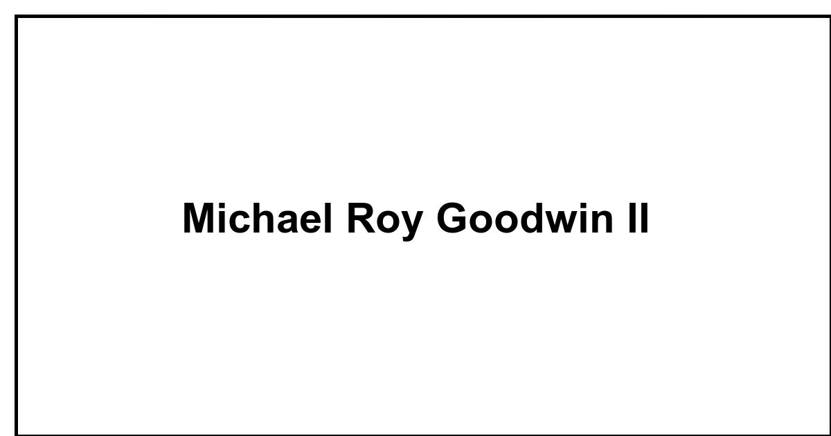 Obituary: Michael Roy Goodwin II