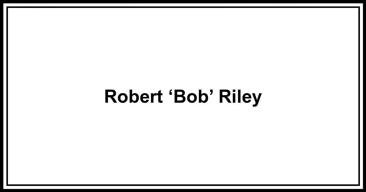 Obituary: Robert ‘Bob’ Riley
